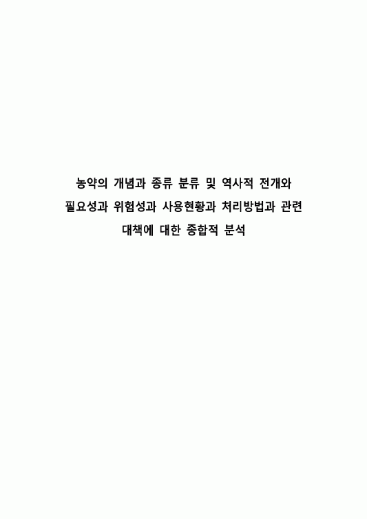 농약의 개념과 종류 분류 및 역사적 전개와 필요성과 위험성과 사용현황과 처리방법과 관련 대책에 대한 종합적 분석