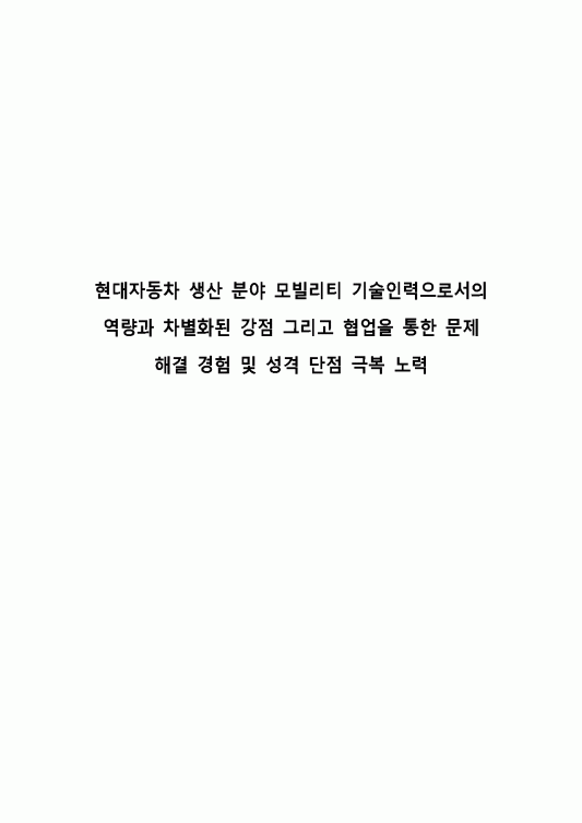현대자동차 생산 분야 모빌리티 기술인력으로서의 역량과 차별화된 강점 그리고 협업을 통한 문제 해결 경험 및 성격 단점 극복 노력