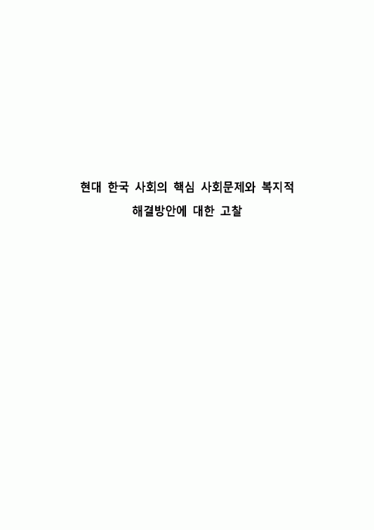 현대 한국 사회의 핵심 사회문제와 복지적 해결방안에 대한 고찰