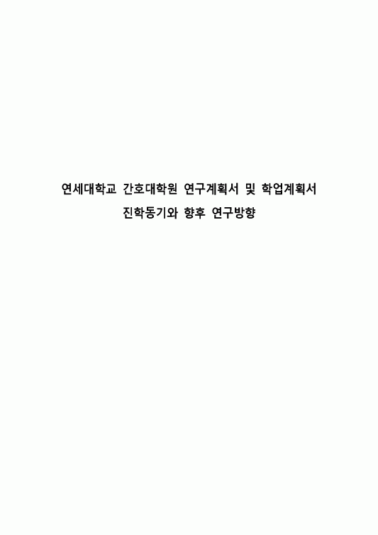 연세대학교 간호대학원 연구계획서 및 학업계획서 진학동기와 향후 연구방향
