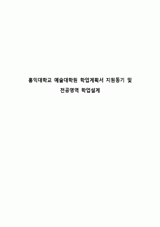 홍익대학교 예술대학원 학업계획서 지원동기 및 전공영역 학업설계