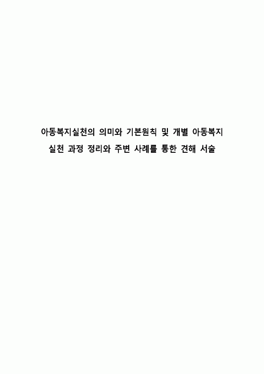 아동복지실천의 의미와 기본원칙 및 개별 아동복지 실천 과정 정리와 주변 사례를 통한 견해 서술