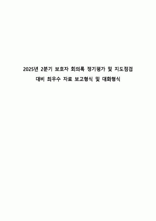 2025년 2분기 보호자 회의록 정기평가 및 지도점검 대비 최우수 자료 보고형식 및 대화형식