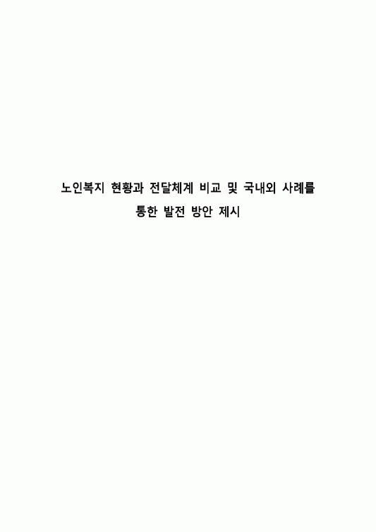 노인복지 현황과 전달체계 비교 및 국내외 사례를 통한 발전 방안 제시
