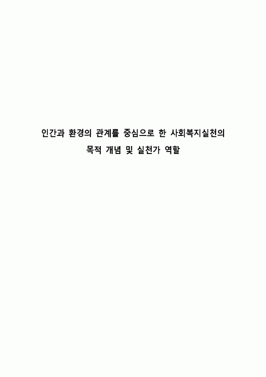 인간과 환경의 관계를 중심으로 한 사회복지실천의 목적 개념 및 실천가 역할