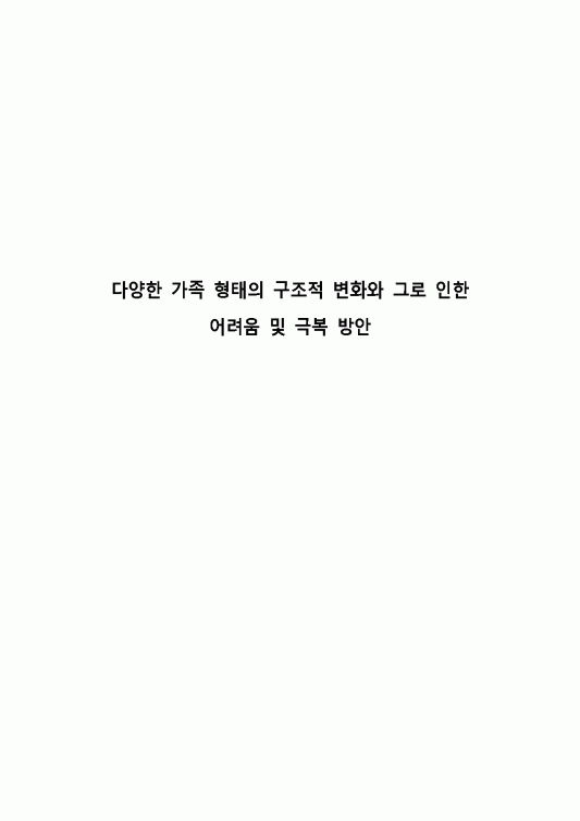 다양한 가족 형태의 구조적 변화와 그로 인한 어려움 및 극복 방안