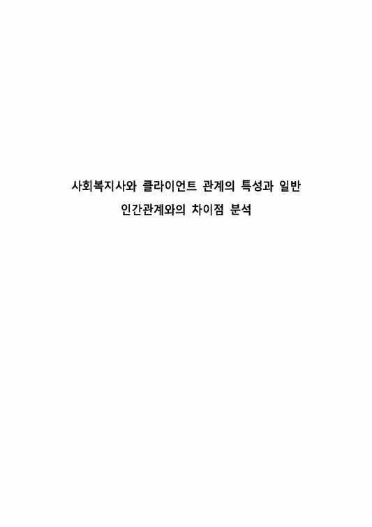 사회복지사와 클라이언트 관계의 특성과 일반 인간관계와의 차이점 분석
