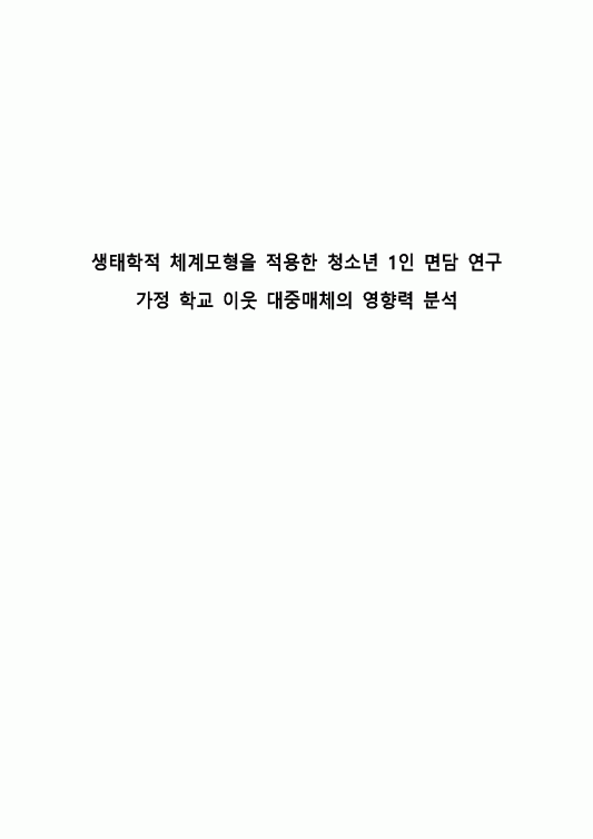 생태학적 체계모형을 적용한 청소년 1인 면담 연구 가정 학교 이웃 대중매체의 영향력 분석