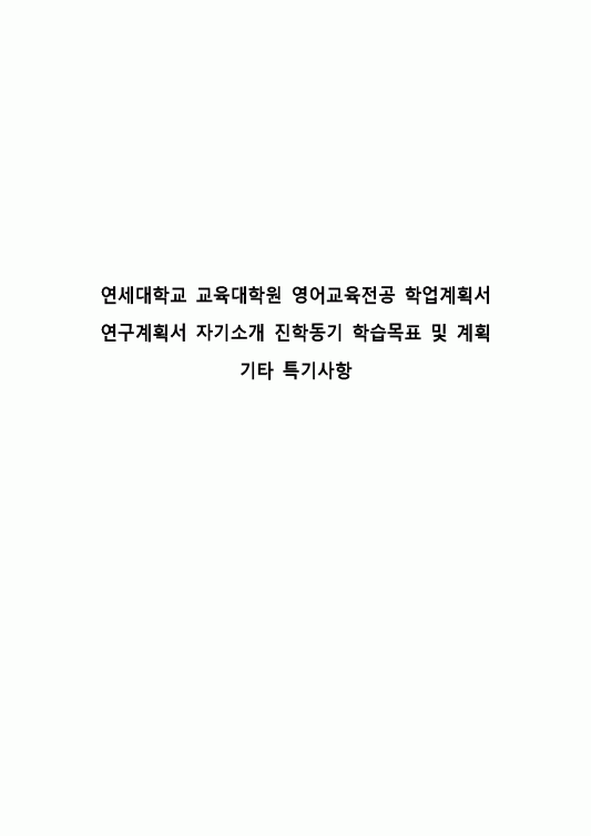 연세대학교 교육대학원 영어교육전공 학업계획서 연구계획서 자기소개 진학동기 학습목표 및 계획 기타 특기사항
