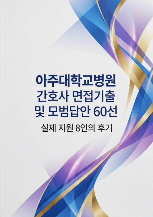 아주대학교병원 간호사 면접] 아주대학교병원 간호사 실제면접 후기 자료 (아주대학교병원 간호사 실제 면접 후기 기반 직무 및 인성 면접 기출 질문 답변 60선)