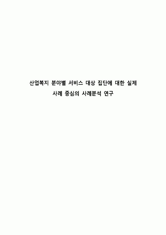 산업복지 분야별 서비스 대상 집단에 대한 실제 사례 중심의 사례분석 연구