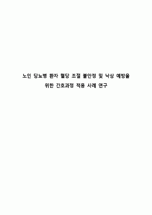 노인 당뇨병 환자 혈당 조절 불안정 및 낙상 예방을 위한 간호과정 적용 사례 연구
