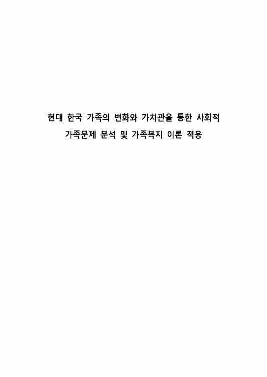 현대 한국 가족의 변화와 가치관을 통한 사회적 가족문제 분석 및 가족복지 이론 적용