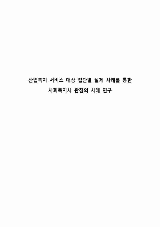 산업복지 서비스 대상 집단별 실제 사례를 통한 사회복지사 관점의 사례 연구