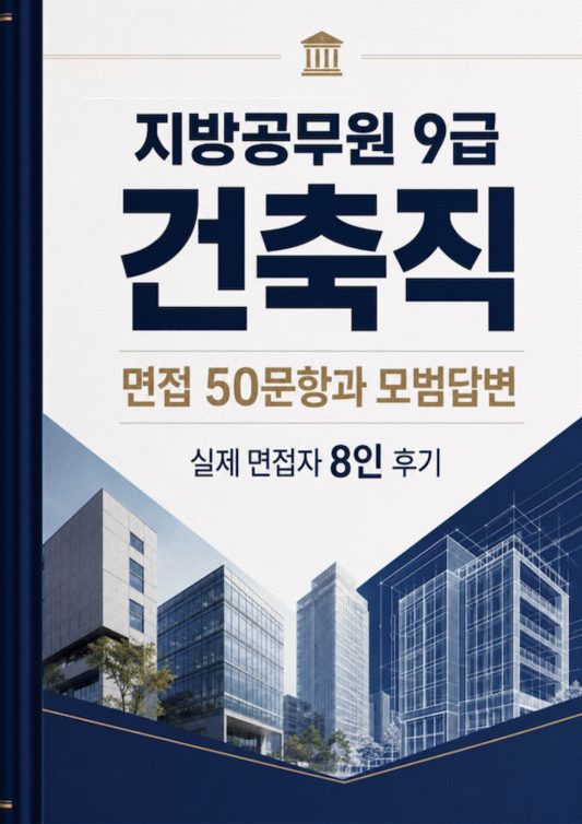 지방공무원 9급 시설 건축직 실제면접 후기] 시설건축직 공무원 면접 (지방공무원 9급 건축직 실전 면접 기출 문항과 모범 답변 50선)