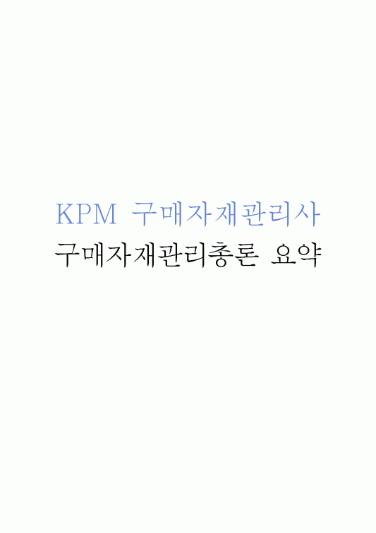 (KPM 구매자재관리사 총론 요약) KPM 구매자재관리 총론 정리요약본 - 합!격에 초점을 맞춘 내용요약