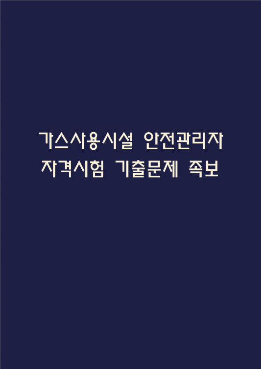 [가스사용시설 안전관리자 자격시험 족보] 가스사용시설 안전관리자 자격시험 기출문제 및 족보 (정답첨부)