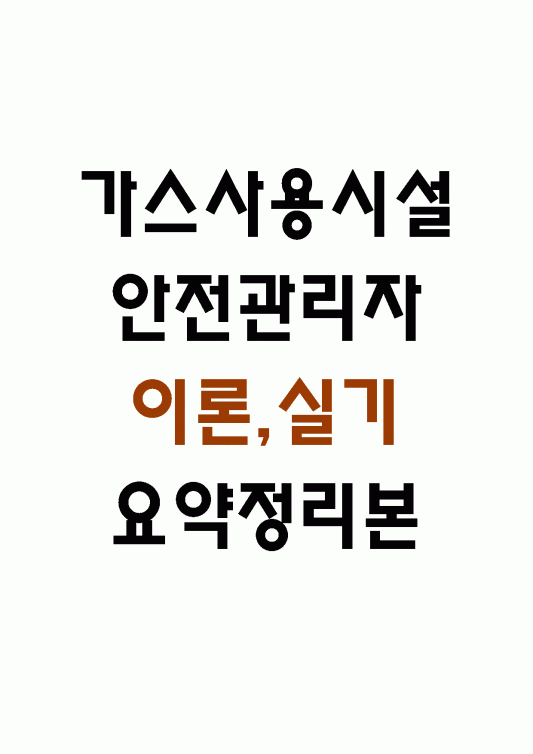 [가스사용시설 안전관리자 이론,실습 합!격자료] 가스사용시설 안전관리자 이론,실기 내용요약 정리본 - 최근 출제 경향을 기반으로 전체 내용 압축 요약