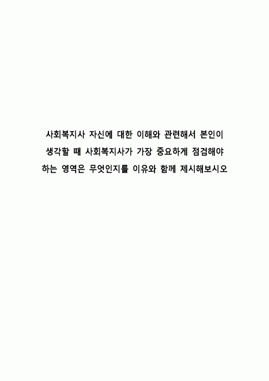 사회복지사 자신에 대한 이해와 관련해서 본인이 생각할 때 사회복지사가 가장 중요하게 점검해야 하는 영역은 무엇인지를 이유와 함께 제시해보시오