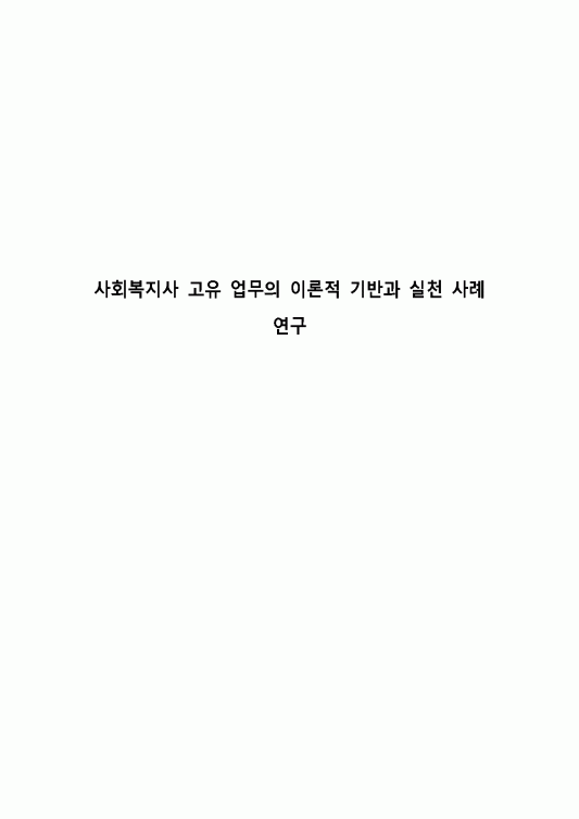 사회복지사 고유 업무의 이론적 기반과 실천 사례 연구