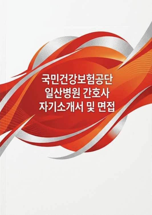 일산병원(국민건강보험공단) 자소서 면접 [국민건강보험공단 일산병원 자기소개서와 면접 자료] 국민건강보험공단 일산병원 간호사 면접 기출/예상 10문항 및 모범 답변 수록