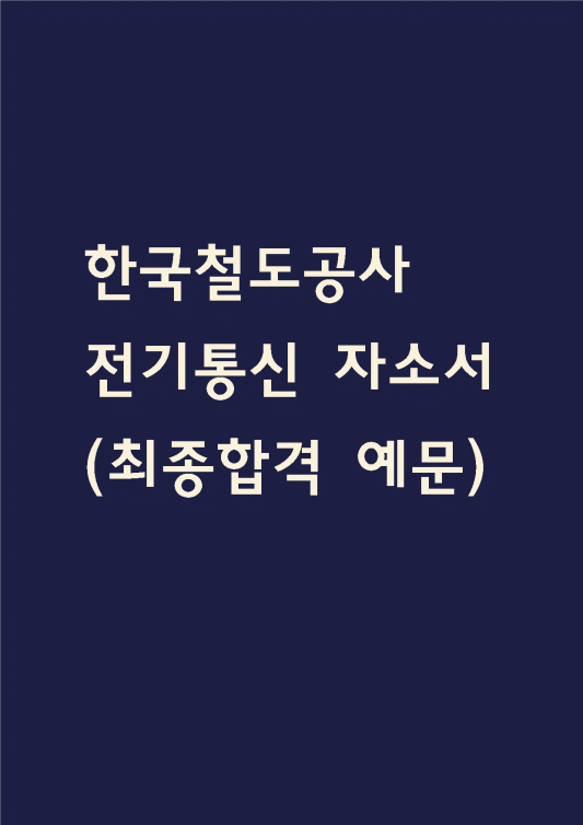 한국철도공사 전기통신 자기소개서 (최종합!격 예문) - 코레일 한국철도공사 전기통신직 자소서