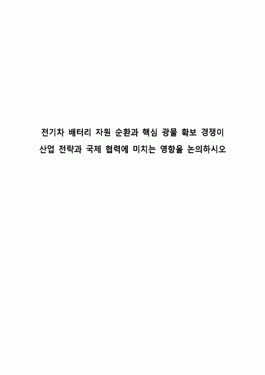 전기차 배터리 자원 순환과 핵심 광물 확보 경쟁이 산업 전략과 국제 협력에 미치는 영향을 논의하시오
