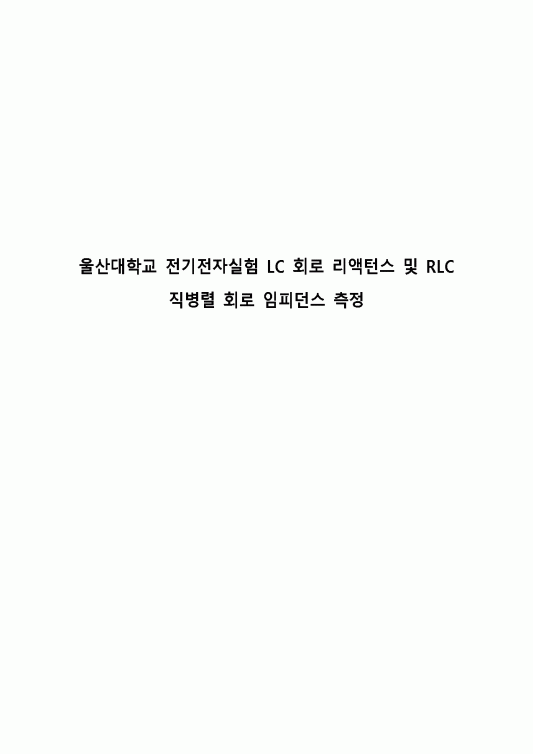 울산대학교 전기전자실험 LC 회로 리액턴스 및 RLC 직병렬 회로 임피던스 측정