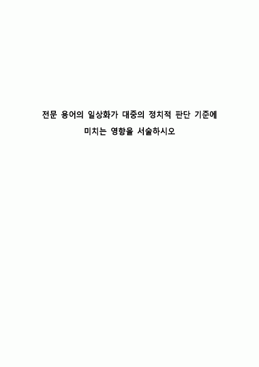 전문 용어의 일상화가 대중의 정치적 판단 기준에 미치는 영향을 서술하시오