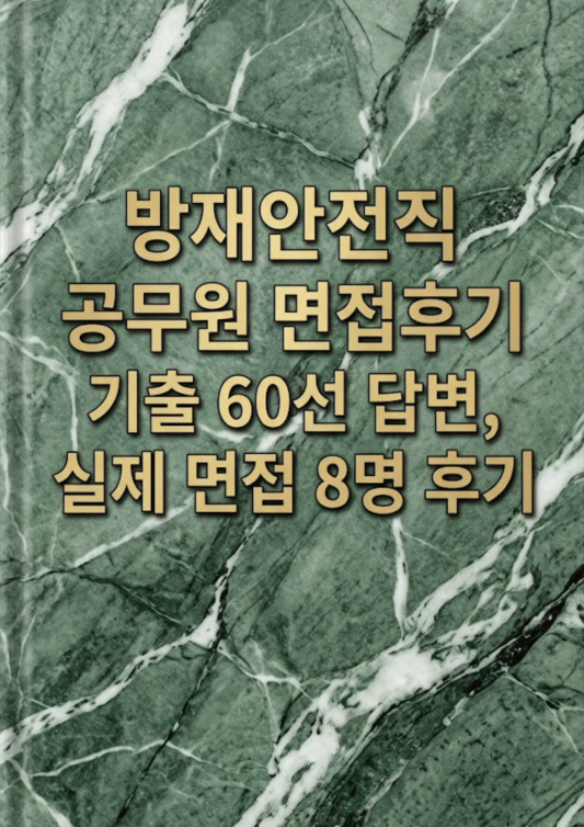 방재안전직 공무원 실제면접 후기기출] 방재안전직 면접 기출 60선 및 답변과 방재안전직 필수 용어 및 상식 30선 (방재안전직 공무원 실제 면접 8명 후기)