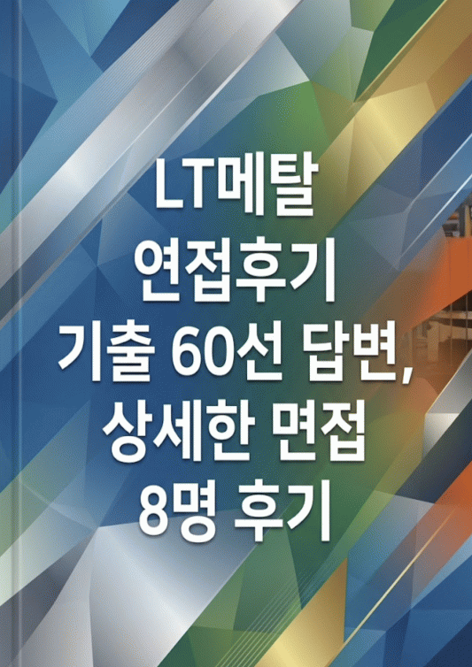 LT메탈 안전보건 실제면접 후기기출] LT메탈 안전보건 면접 실전 기출 60선 및 모범 답안 (LT메탈 안전보건 지원자 8인의 상세 실전 면접 후기와 면접 필수 용어 및 상식 30선)