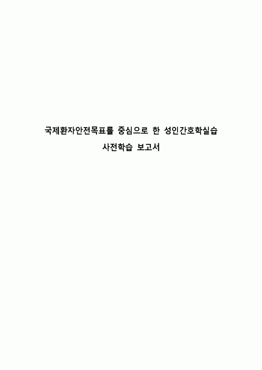 국제환자안전목표를 중심으로 한 성인간호학실습 사전학습 보고서