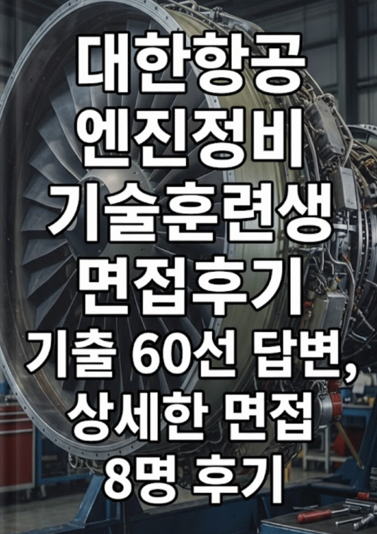 대한항공 엔진정비 기술훈련생 실제면접 후기기출] 대한항공 엔진정비 기술훈련생 실전 기출 60선 및 모범 답변 (지원자 8인의 면접 후기와 면접 필수 용어 및 상식 30선)