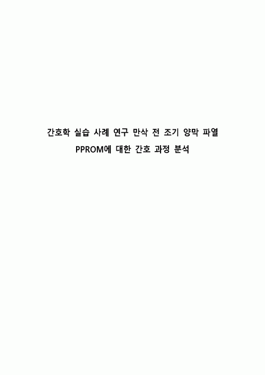 간호학 실습 사례 연구 만삭 전 조기 양막 파열 PPROM에 대한 간호 과정 분석