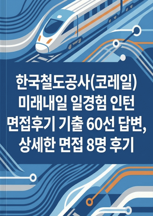 한국철도공사(코레일) 미래내일 일경험 인턴 실제면접 기출후기] 한국철도공사(코레일) 미래내일 일경험 인턴 면접 기출 60선 및 실전 답변