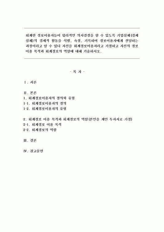 회계란 정보이용자들이 합리적인 의사결정을 할 수 있도록 기업실체(경제실체)의 경제적 활동을 식별, 측정, 기록하여 정보이용자에게 전달하는 과정이라고 할 수 있다 자신을 회계정보이용자라고 가정하고 자신의 정보 이용 목적과 회계정보의 역할에 대해 기술하시오.