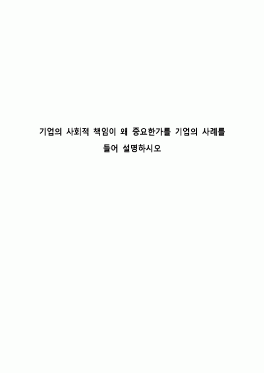 기업의 사회적 책임이 왜 중요한가를 기업의 사례를 들어 설명하시오
