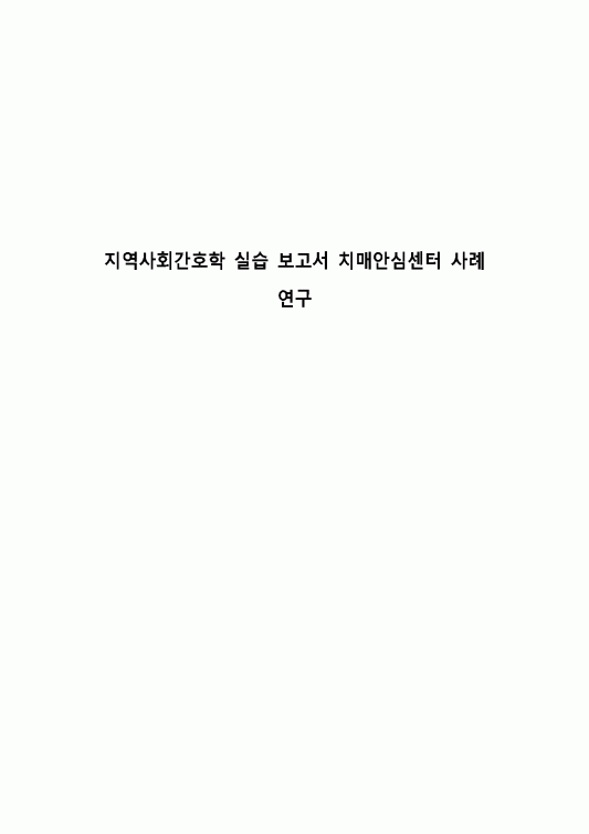 지역사회간호학 실습 보고서 치매안심센터 사례 연구