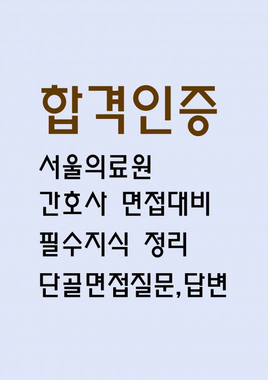 [서울의료원 간호사 면접준비자료,합!격인증] 서울의료원 간호사 면접대비 필수지식 정리 및 단골기출 면접질문과 답변정리