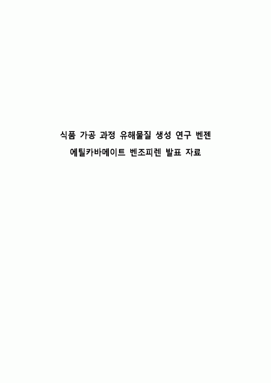 식품 가공 과정 유해물질 생성 연구 벤젠 에틸카바메이트 벤조피렌 발표 자료