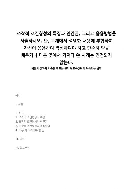 조작적 조건형성의 특징과 인간관, 그리고 응용방법을 서술하시오. 단, 교재에서 설명한 내용에 부합하여 자신이 응용하여 작성하여야 하고 단순히 양을 채우거나 다른 곳에서 가져다 쓴 사례는 인정되지 않는다
