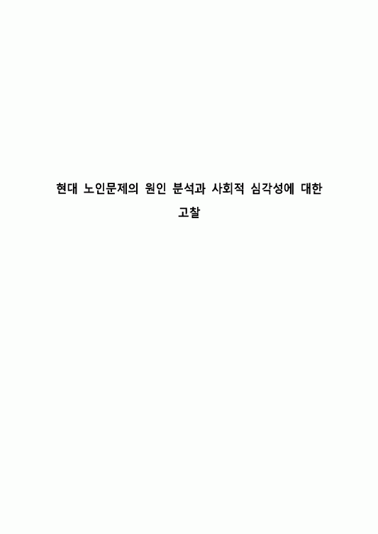 현대 노인문제의 원인 분석과 사회적 심각성에 대한 고찰