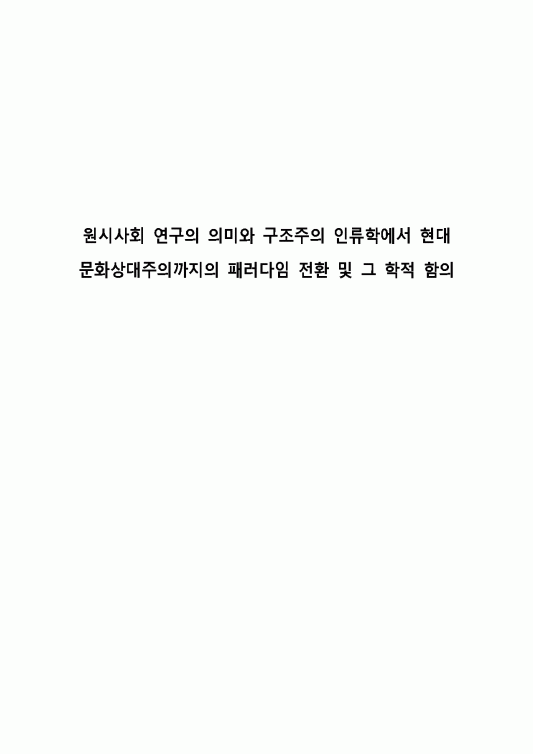 원시사회 연구의 의미와 구조주의 인류학에서 현대 문화상대주의까지의 패러다임 전환 및 그 학적 함의