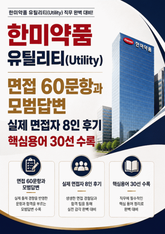 한미약품 유틸리티(Utility) 실제면접 후기자료집] 한미약품 유틸리티(Utility) 실제 지원자 8인의 후기 및 실전 면접 기출 및 모범 답변 60선 수록