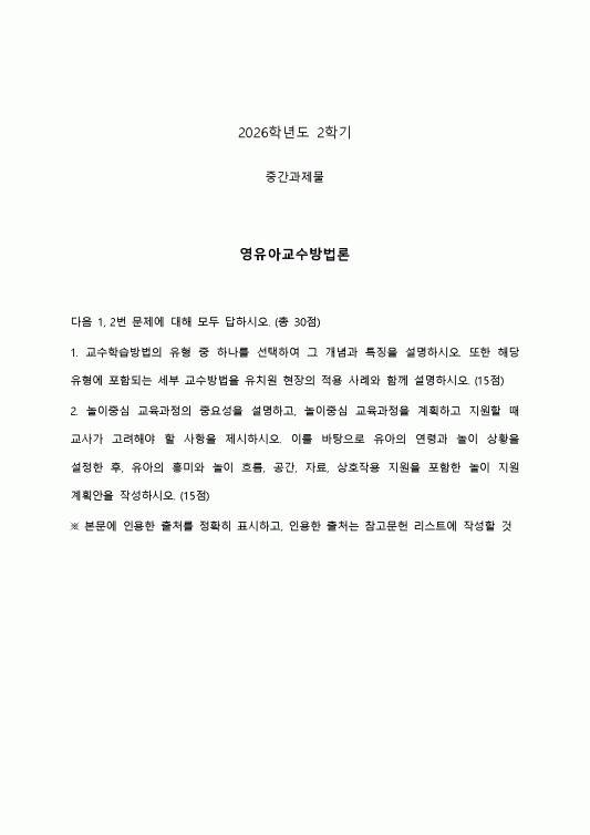 3학년, 영유아교수방법론, 중간과제물, 2026년 2학기, 유아교육과 - 역방향 설계 교수학습 유형 선택과 놀이중심 다음 1, 2번 문제에 대해 모두 답하시오. (총 30점) 1. 교수학습방법의 유형 중 하나를 선택하여 그 개념과 특징을 설명하시오. 또한 해당 유형에 포함되는 세부 교수방법을 유치원 현장의 적용 사례와 함께 설명하시오. (15점) 2.