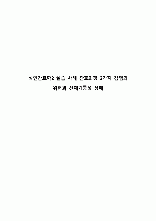 성인간호학2 실습 사례 간호과정 2가지 감염의 위험과 신체기동성 장애