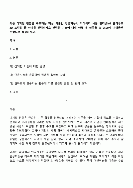 최근 디지털 전환을 주도하는 핵심 기술인 인공지능AI 빅데이터 사물 인터넷IoT 클라우드 3D 프린팅 중 하나를 선택하시오 선택한 기술에 대해 아래 세 항목을 총 2500자 이상공백 포함으로 작성하시오