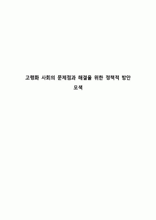 고령화 사회의 문제점과 해결을 위한 정책적 방안 모색