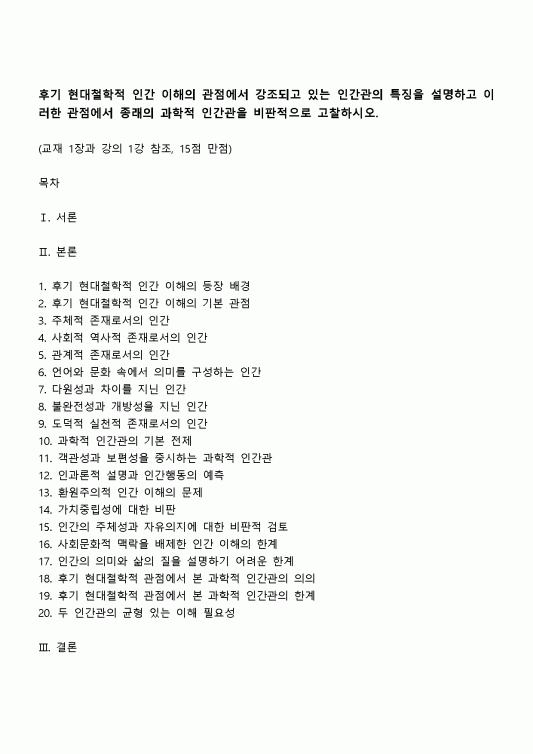 후기 현대철학적 인간 이해의 관점에서 강조되고 있는 인간관의 특징을 설명하고 이러한 관점에서 종래의 과학적 인간관을 비판적으로 고찰하시오
