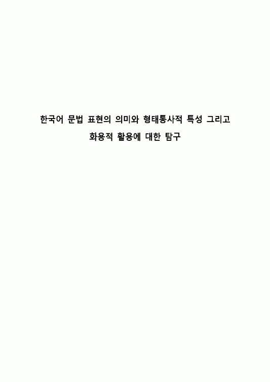 한국어 문법 표현의 의미와 형태통사적 특성 그리고 화용적 활용에 대한 탐구